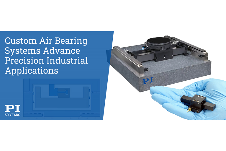 PI Offers New Custom Air Bearing Motion Systems For Advanced Industrial ...